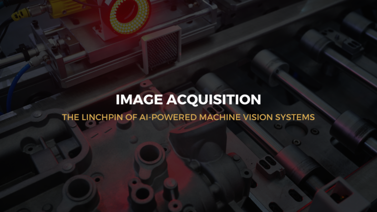Image Acquisition – The Linchpin of Machine Vision Systems
